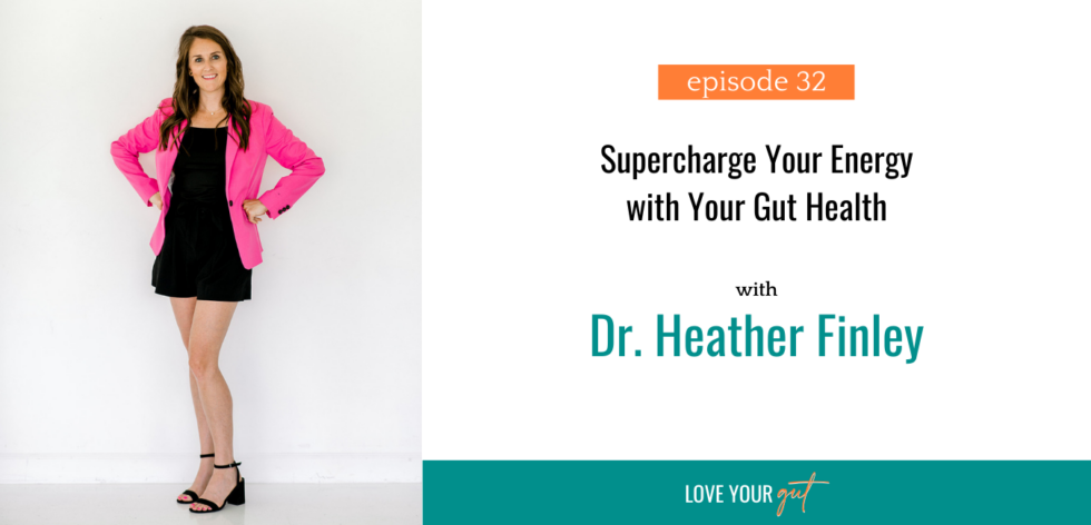 Ep. 32: Supercharge Your Energy with Your Gut Health | Dr. Heather Finley